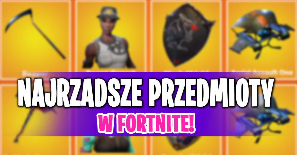 Oto Najrzadsze Obecnie Przedmioty W Fortnite Fortnite Polska